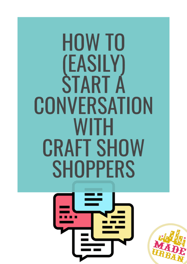 How to (Easily) Start a Conversation with Craft Show Shoppers - Made Urban