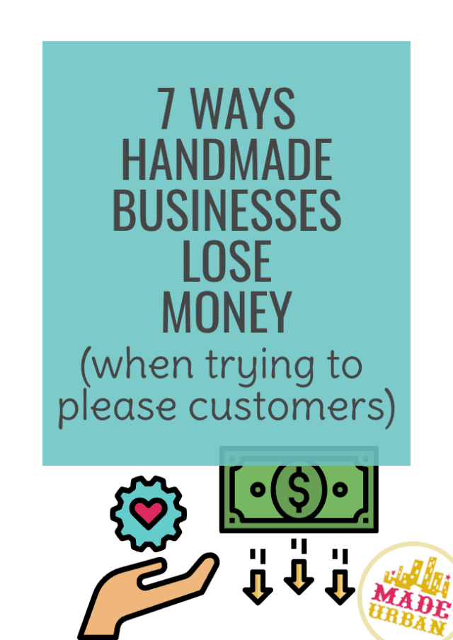 7 Ways Handmade Businesses Lose Money (when trying to please customers ...