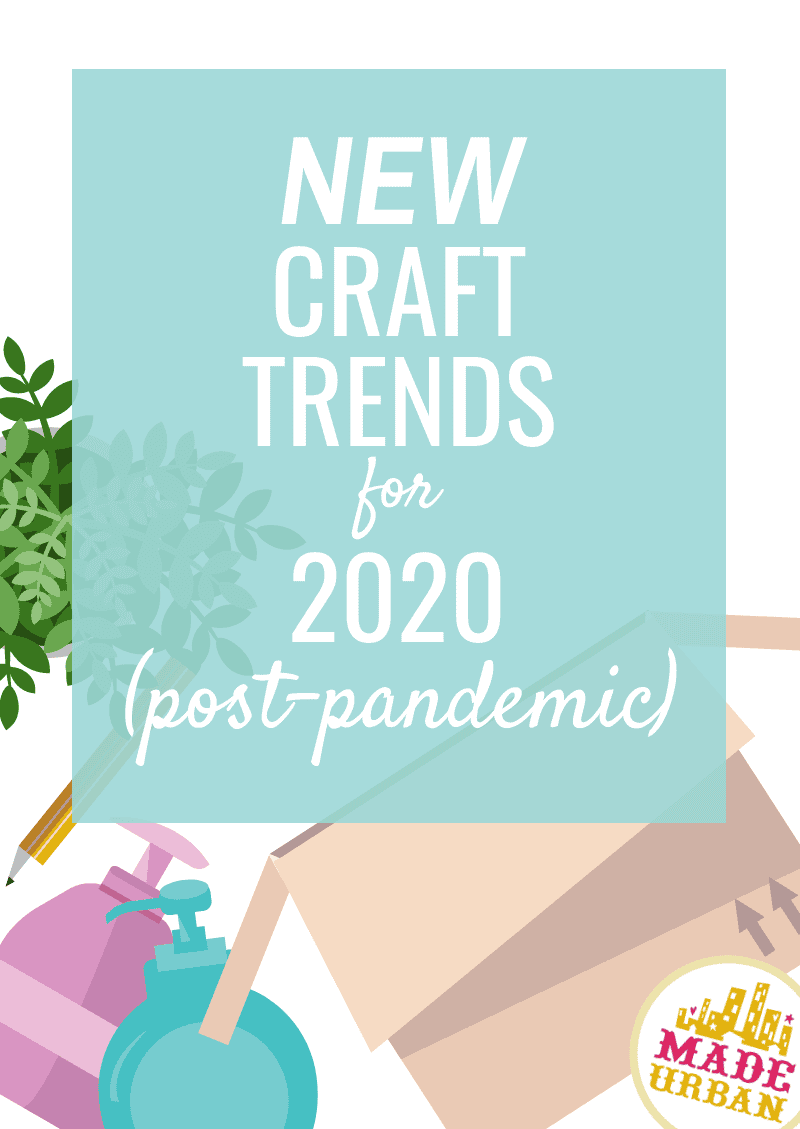 New Craft Trends for 2020 (Post-Pandemic) - Made Urban