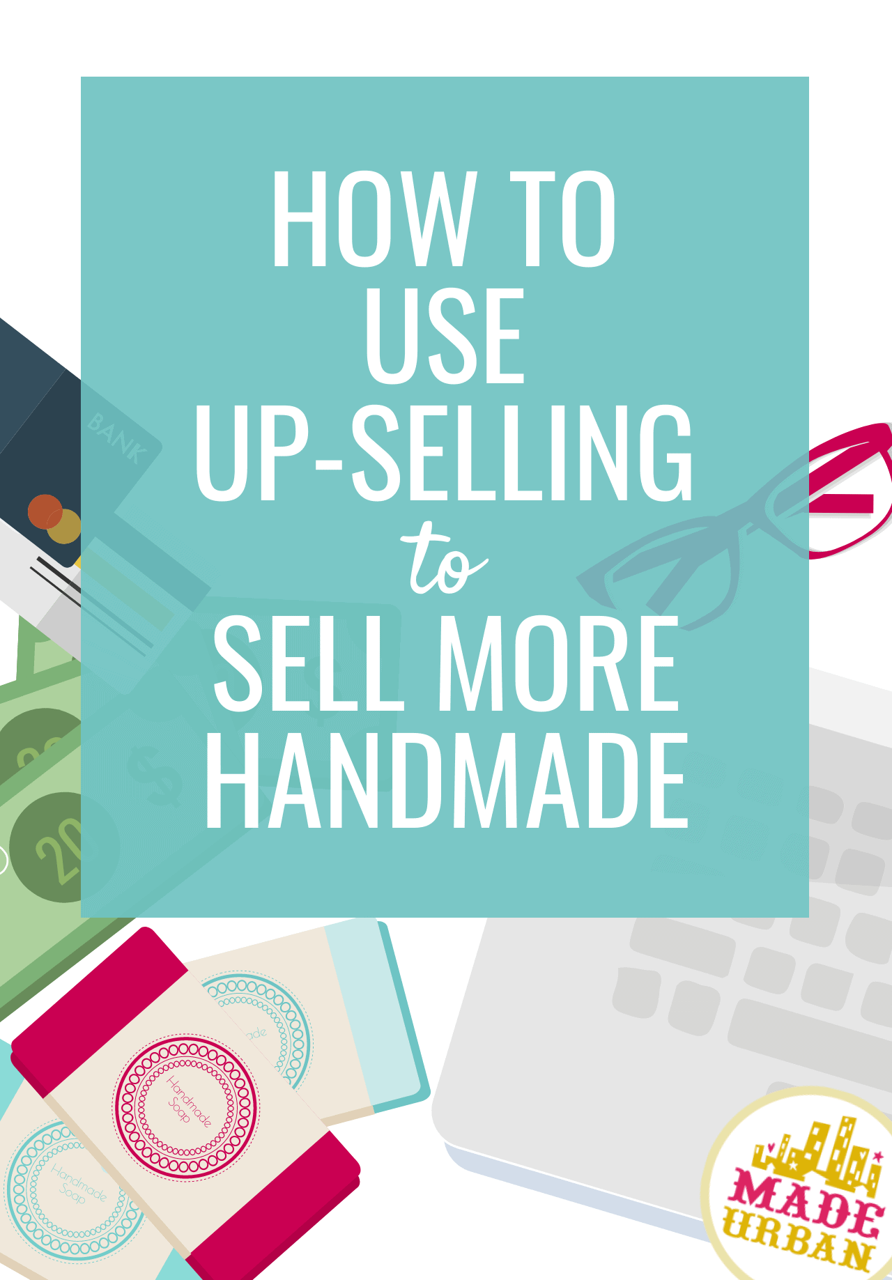 How to Use Up-Selling to Sell More Handmade - Made Urban