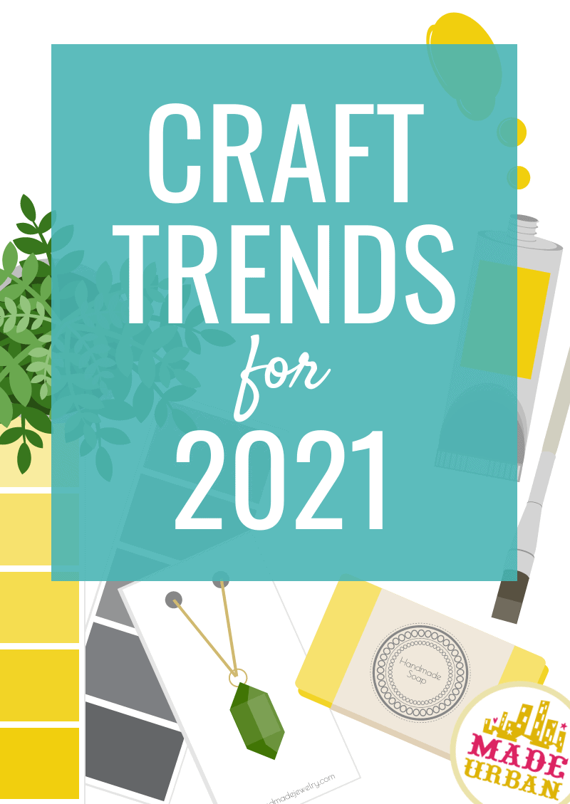 Craft Trends for 2021 (To Make & Sell) - Made Urban