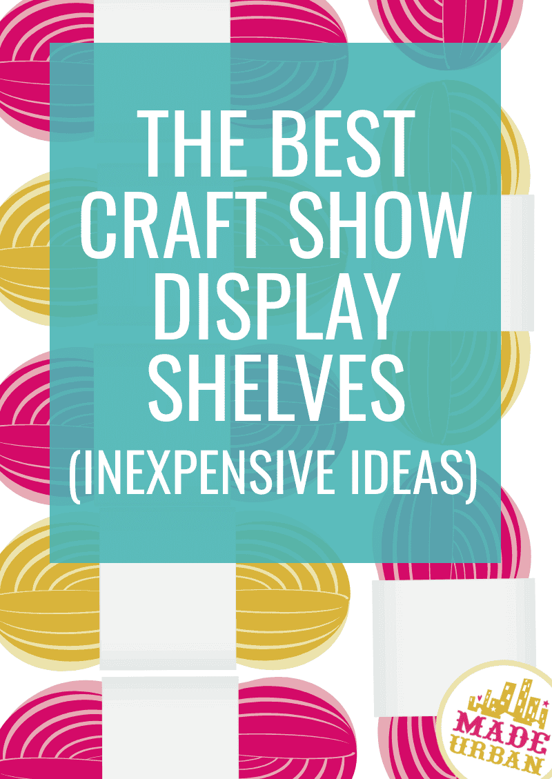 The Best Craft Show Display Shelves (Inexpensive Ideas) - Made Urban