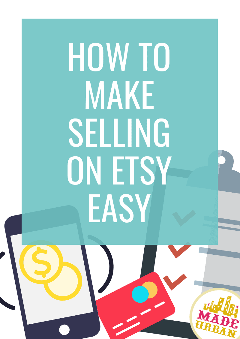 How to Make Selling on Etsy Easy - Made Urban