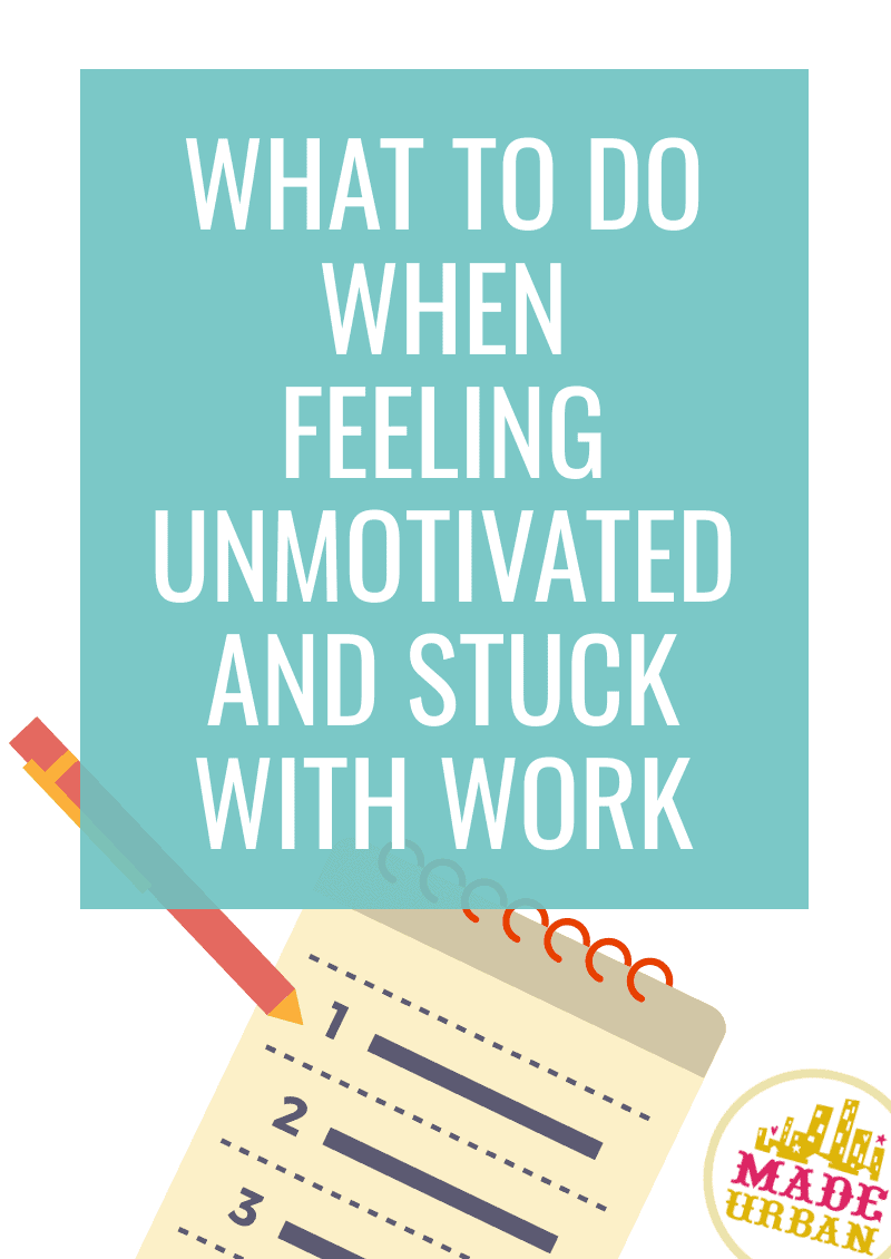 What To Do When Feeling Unmotivated & Stuck With Work - Made Urban