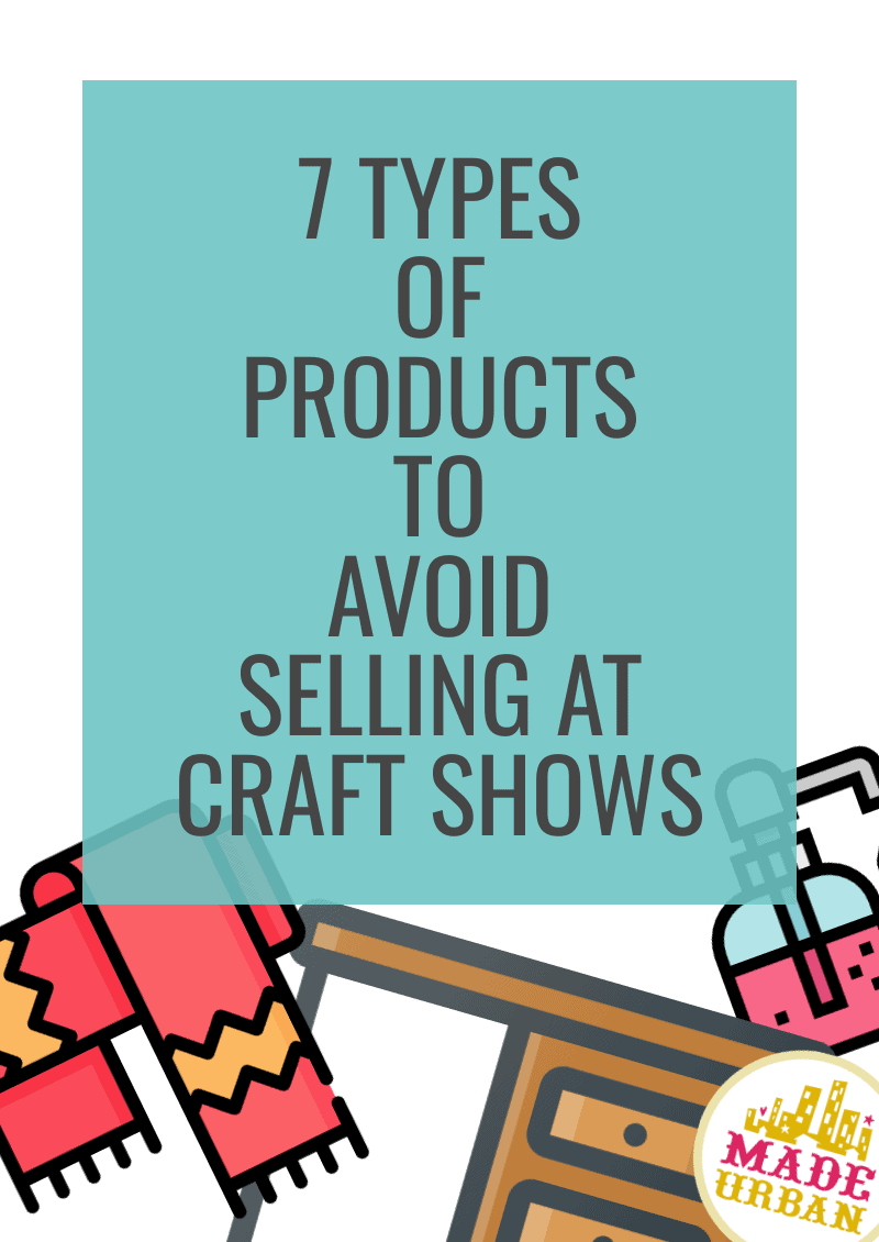 7 Types of Products to Avoid Selling at Craft Shows - Made Urban
