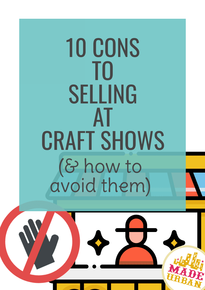 10 Cons to Selling at Craft Shows (& how to avoid them) - Made Urban