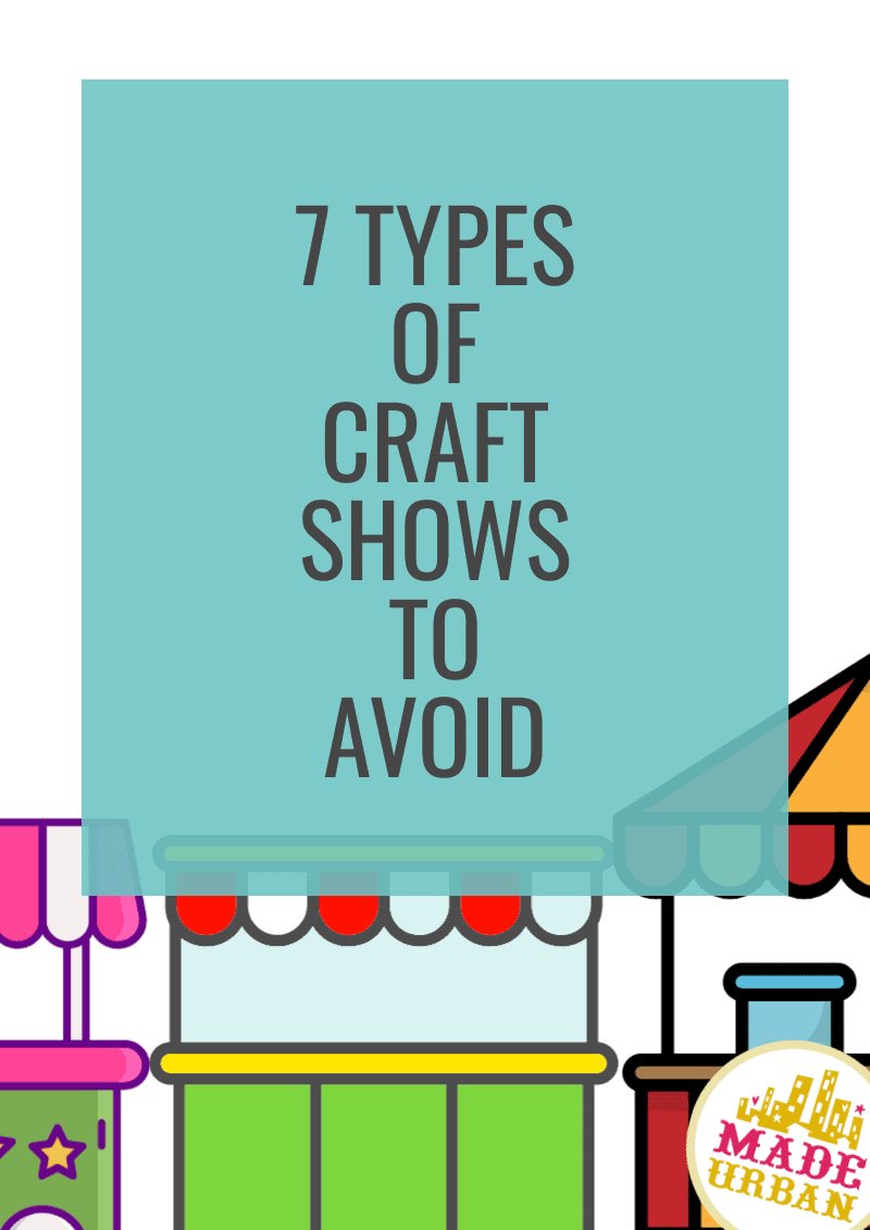 7 Types of Craft Shows to Avoid - Made Urban