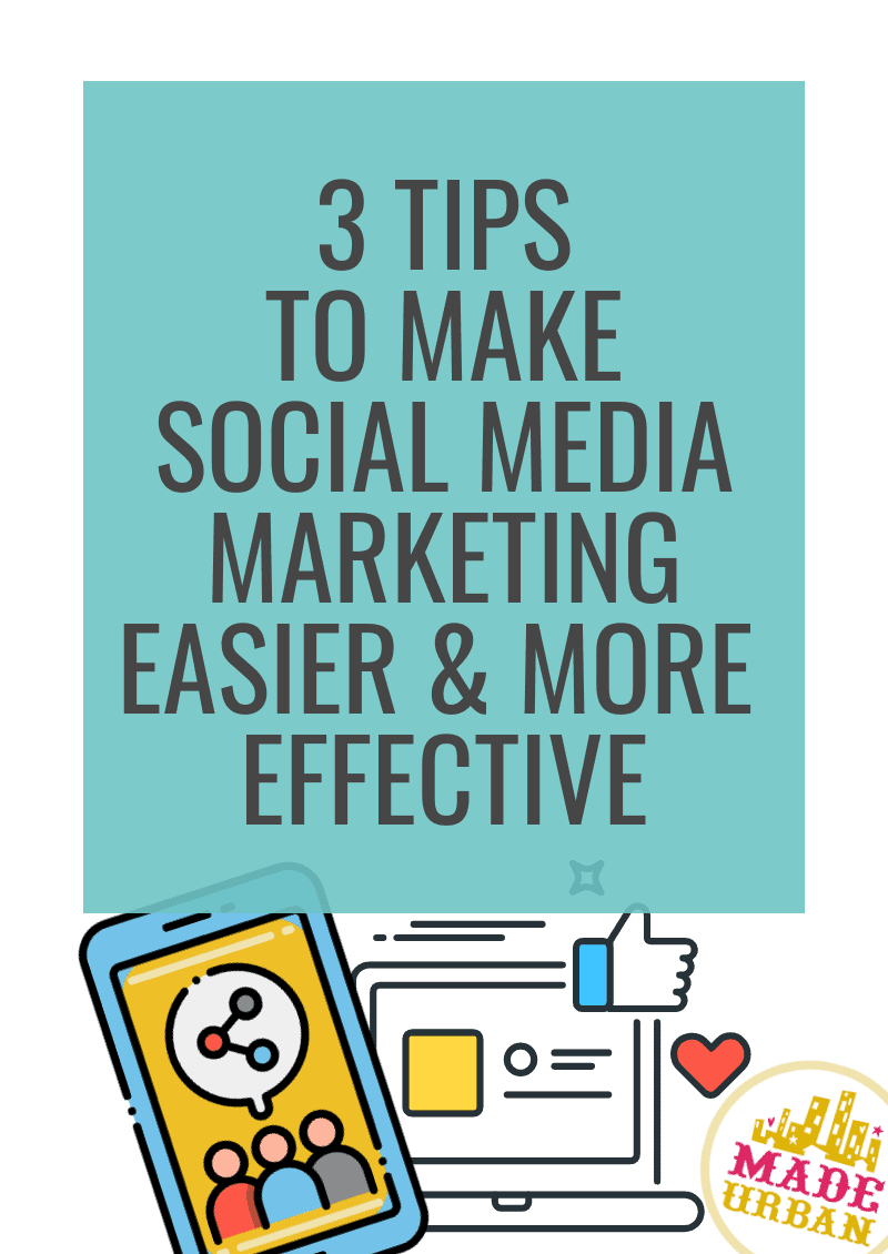3 Tips to Make Social Media Marketing Easier & More Effective - Made Urban