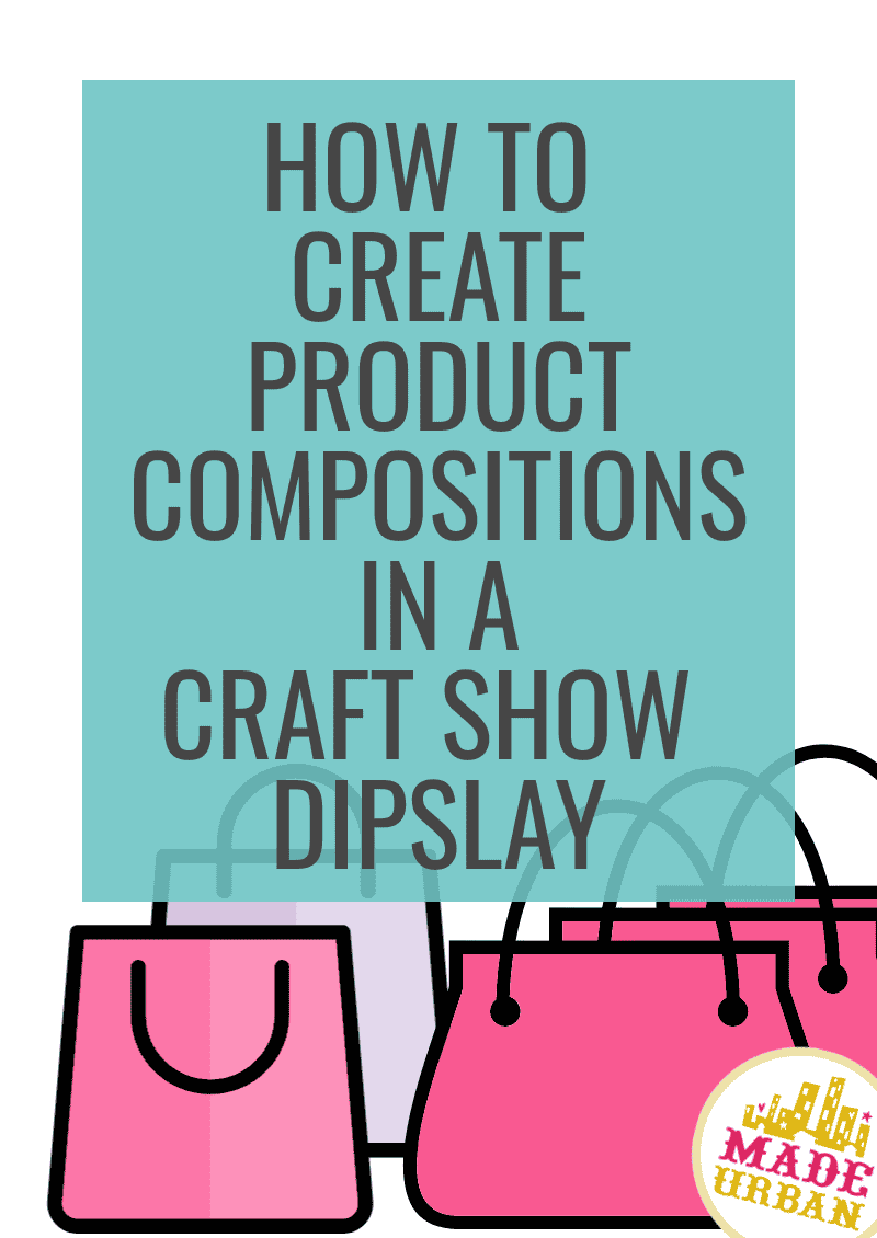 How To Create Product Compositions in your Craft Show Display - Made Urban