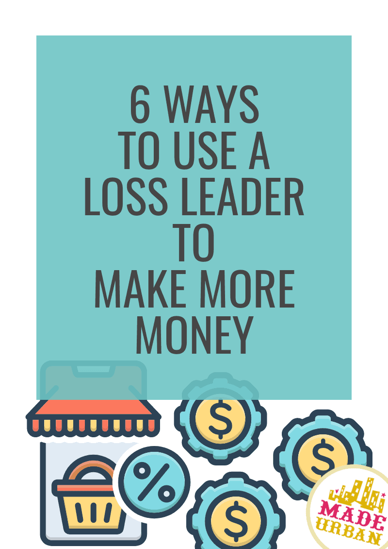6 Ways To Use a Loss Leader to Make More Money - Made Urban