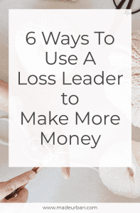 6 Ways To Use a Loss Leader to Make More Money - Made Urban
