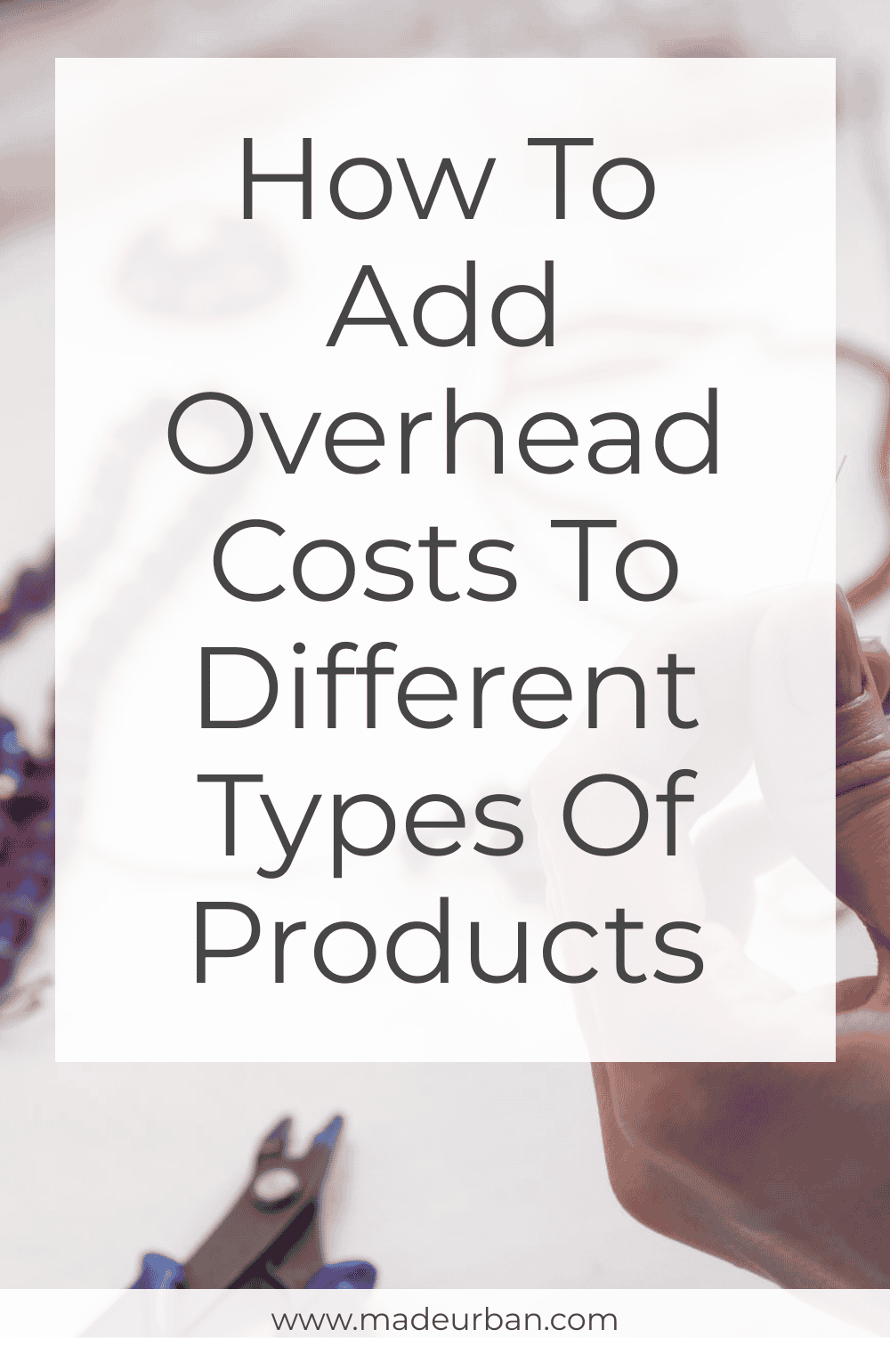 How To Add Overhead Costs to Different Types of Products - Made Urban