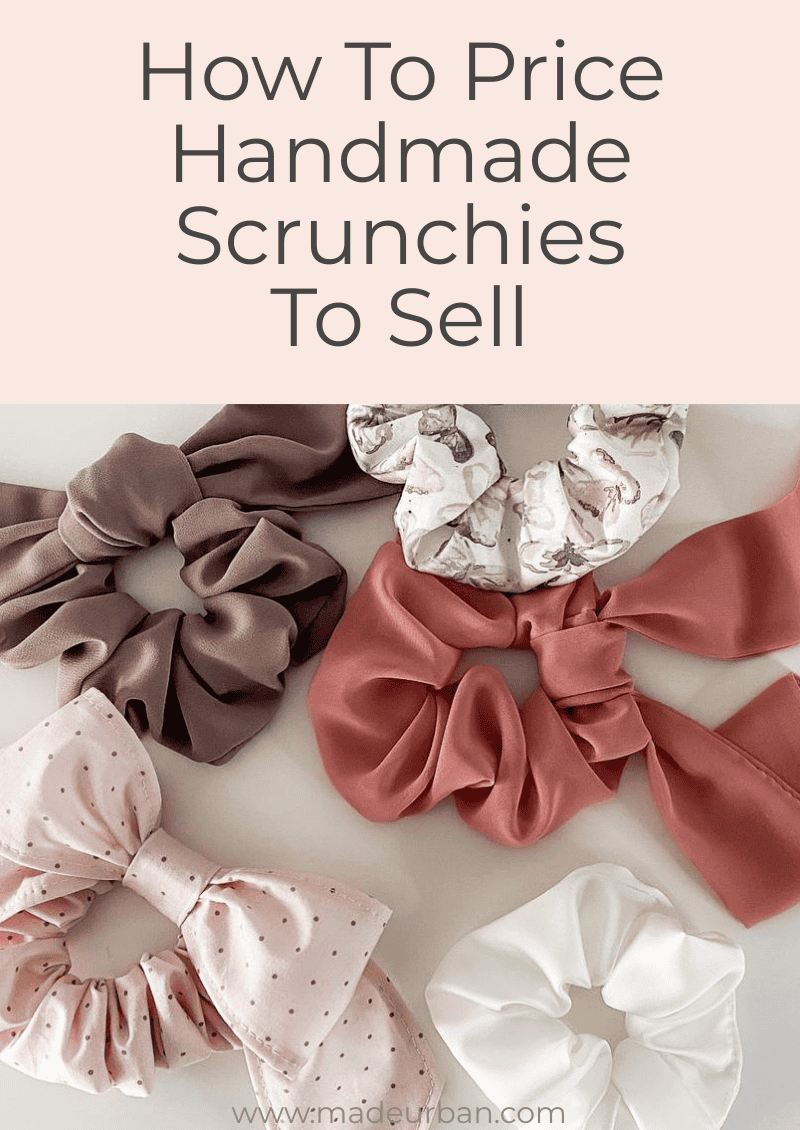 How To Price Handmade Scrunchies To Sell - Made Urban