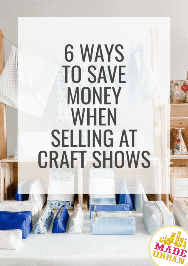 6 Ways to Save Money when Selling at Craft Shows - Made Urban
