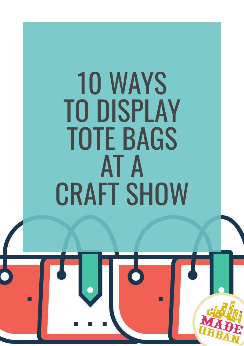 10 Ways to Display Tote Bags at a Craft Show - Made Urban