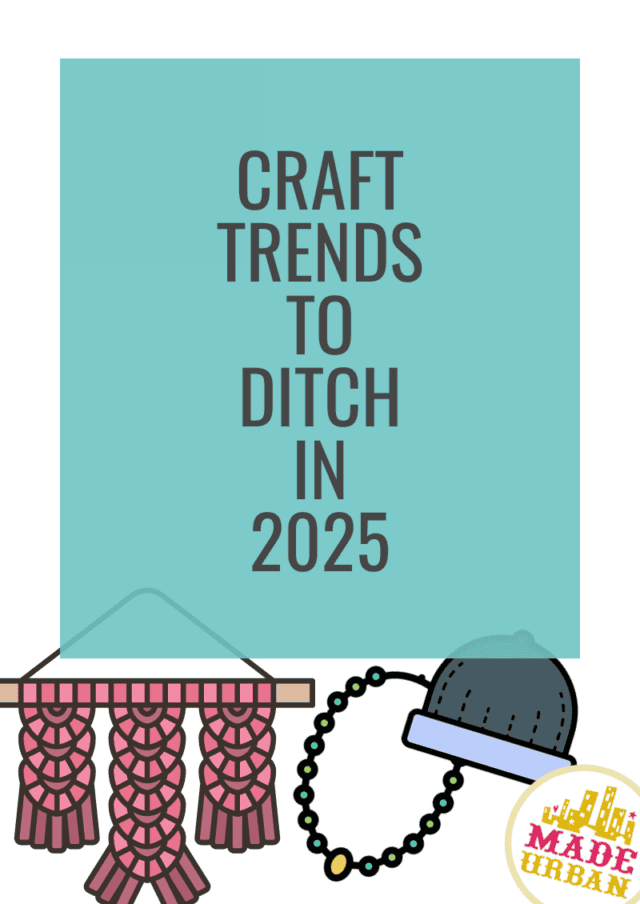 Craft Trends to Ditch in 2025 - Made Urban