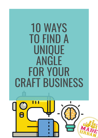 10 Ways to Find a Unique Angle for your Craft Business - Made Urban